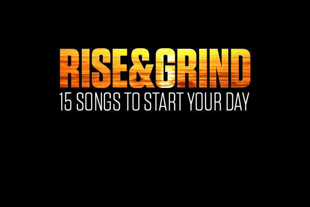 Rise & Grind: 15 Songs To Start Your Day
